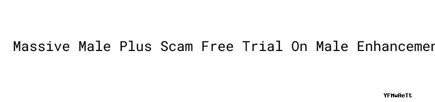 Massive Male Plus Scam Free Trial On Male Enhancement Pills | Aula Ambiental